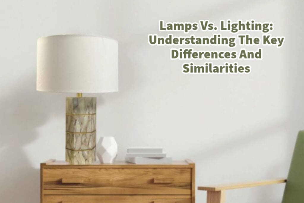 Lamps Vs. Lighting: Understanding The Key Differences And Similarities ...